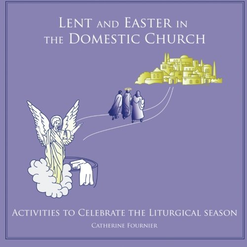 Lent and Easter in the Domestic Church: Activities to Celebrate the ...