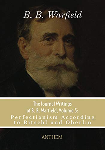 The Journal Writings of B.B. Warfield, Volume 3: Perfectionism ...