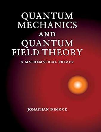 Quantum Mechanics and Quantum Field Theory: A Mathematical Primer ...