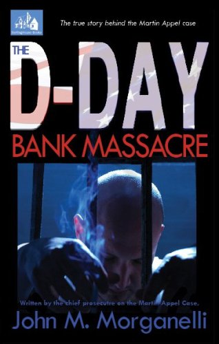 The D-day Bank Massacre: The True Story of the Martin Appel Case: Morganelli, John M ...