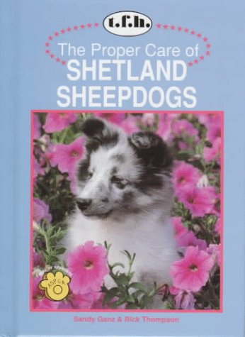 The Proper Care of Shetland Sheepdogs (Proper Care Of... Series): Ganz ...