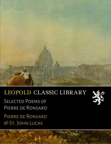 Selected Poems of Pierre de Ronsard: de Ronsard, Pierre, Lucas, St ...