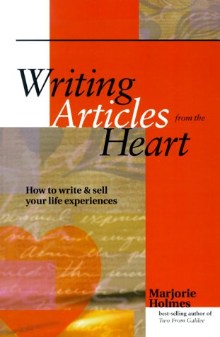 Writing Articles from the Heart: How to Write & Sell Your Life ...
