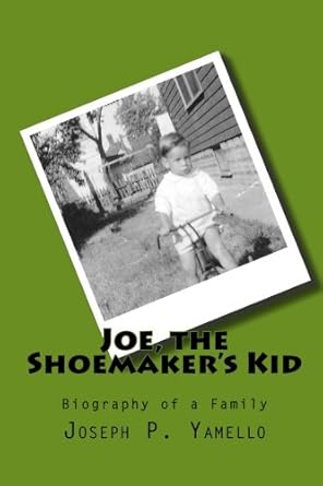 Joe, the Shoemaker's Kid: Biography of a Family: Yamello, Joseph P ...