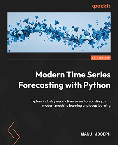 Modern Time Series Forecasting with Python: Explore industry-ready time series forecasting using ...