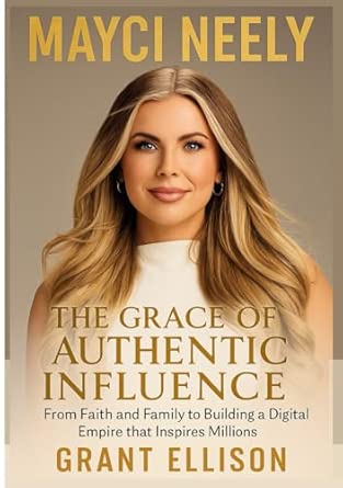 MAYCI NEELY The Grace of Authentic Influence: From Faith and Family to ...
