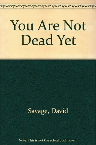 You Are Not Dead Yet: Savage, David, Savage Sr., David: 9780533129324 ...