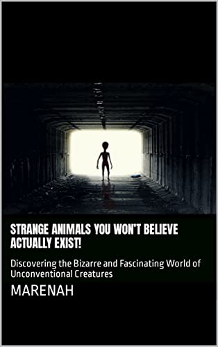 STRANGE Animals You Won’t Believe Actually Exist!: Discovering the ...