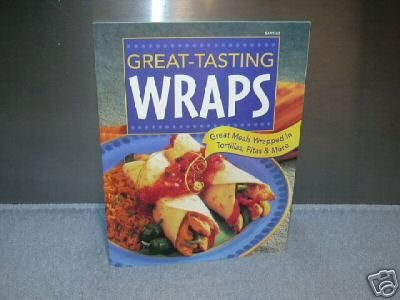 Great-Tasting Wraps (Great Meals Wrapped in Tortilla, Pitas & More ...
