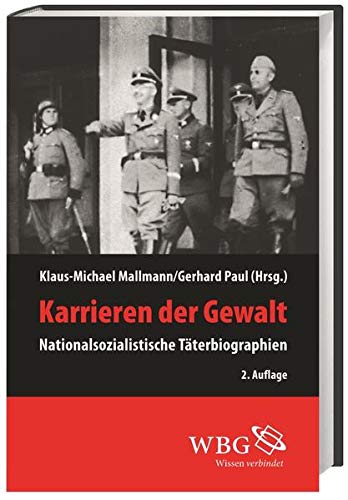 Karrieren der Gewalt: Nationalsozialistische Täterbiographien ...