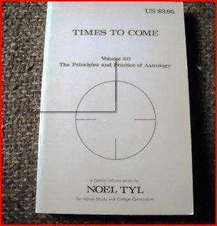 Times To Come (The Principles and Practice of Astrology, Volume XII ...