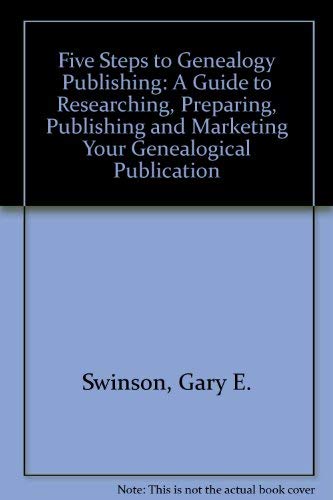 Five Steps to Genealogy Publishing: A Guide to Researching, Preparing ...