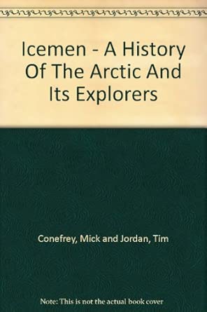 Icemen - A History Of The Arctic And Its Explorers: Conefrey, Mick and ...