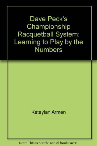 Dave Peck's Championship Racquetball System: Learning to Play by the ...
