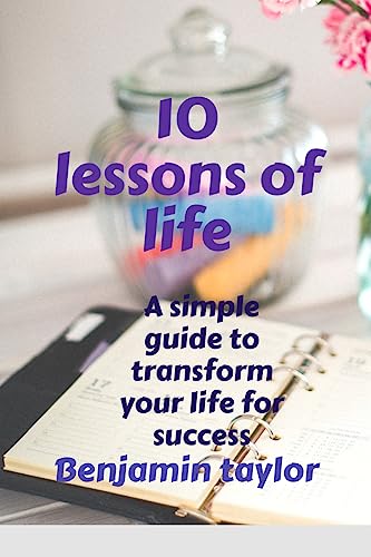 10 Lessons of Life : A simple guide to transform your life for success ...