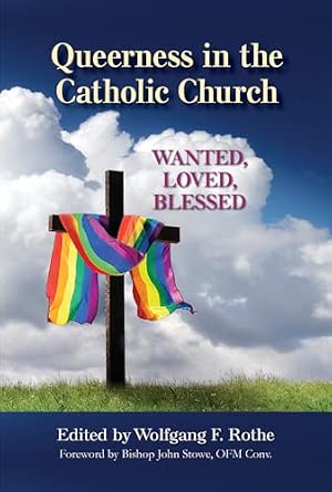 Queerness in the Catholic Church: Wanted, Loved, Blessed: Rothe ...