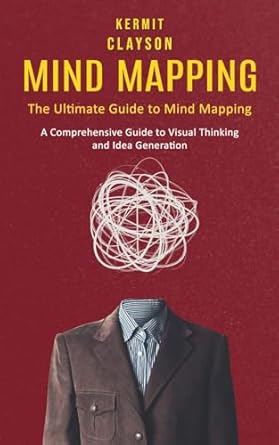 Mind Mapping: The Ultimate Guide to Mind Mapping (A Comprehensive Guide to Visual Thinking and ...
