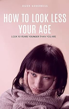 How to look less your age : Look 10 years younger than you are eBook ...