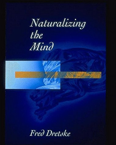Naturalizing the Mind (The Jean Nicod Lectures, 1995): Dretske, Fred I ...