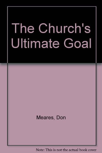 The Church's Ultimate Goal: Corporate Destiny in the Local Church ...