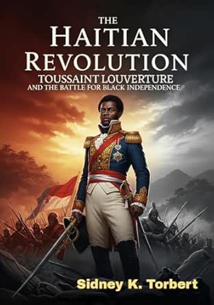 THE HAITIAN REVOLUTION: Toussaint Louverture and the Battle for Black ...
