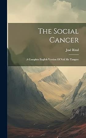 The Social Cancer: A Complete English Version Of Noli Me Tangere: Rizal ...