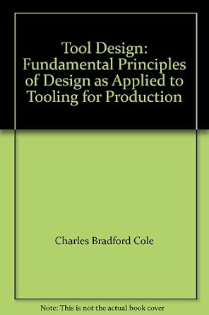 Tool Design: Fundamental Principles of Design as Applied to Tooling for ...