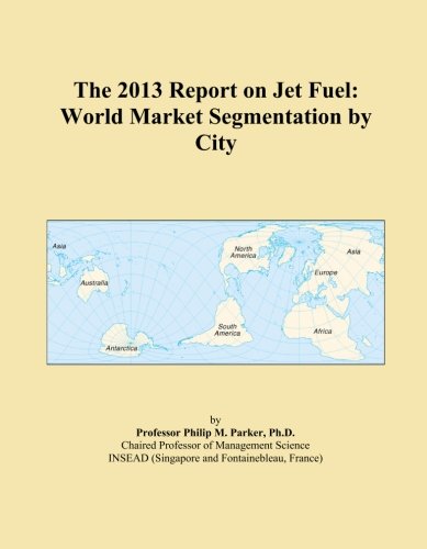 The 2013 Report on Jet Fuel: World Market Segmentation by City ...
