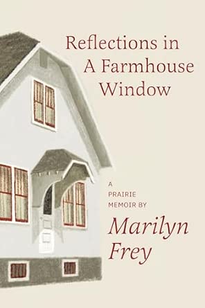 Reflections In A Farmhouse Window: A Prairie Memoir: Frey, Marilyn ...