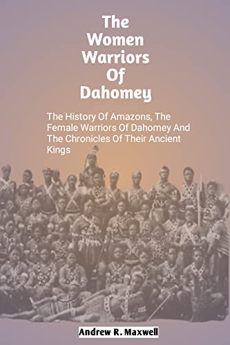 Amazon.com: The Women Warriors Of Dahomey: The History Of Amazons The Female Warriors Of Dahomey ...