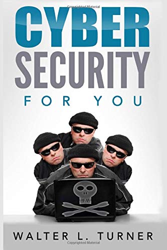Cyber Security for You: Turner, Walter: 9781549689055: Amazon.com: Books