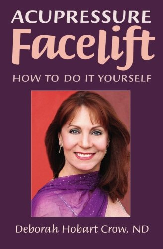 Acupressure Facelift: How to Do It Yourself: Crow ND, Deborah Hobart ...