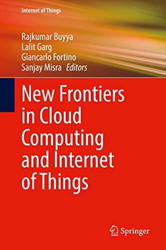 New Frontiers in Cloud Computing and Internet of Things eBook : Buyya, Rajkumar, Garg, Lalit ...