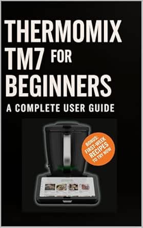 Thermomix TM7 for Beginners: A Complete User Guide (The Complete ...