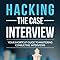 Hacking the Case Interview: Your Shortcut Guide to Mastering Consulting ...