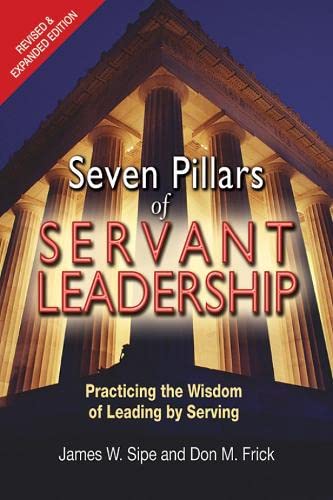 Seven Pillars of Servant Leadership: Practicing the Wisdom of Leading ...