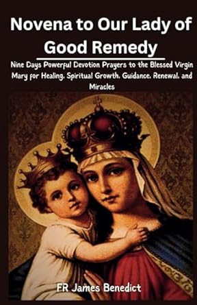 Novena to Our Lady of Good Remedy: Nine Days Powerful Devotion Prayers ...