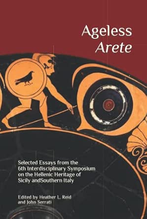 Ageless Arete: Essays from the 6th Interdisciplinary Symposium on the ...