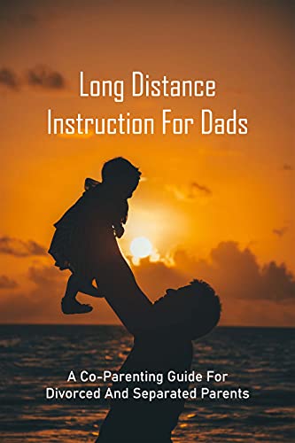 Long Distance Instruction For Dads: A Co-Parenting Guide For Divorced ...