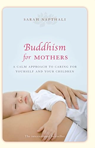 Buddhism for Mothers: A Calm Approach to Caring for Yourself and Your ...