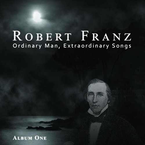 Robert Franz: Ordinary Man, Extraordinary Songs - Album One : Tim Krol ...