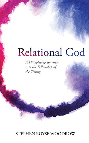 Relational God: A Discipleship Journey into the Fellowship of the ...