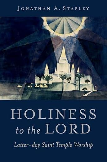 Holiness to the Lord: Latter-day Saint Temple Worship: Stapley ...