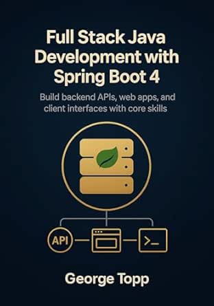 Full Stack Java Development with Spring Boot 4: Build backend APIs, web apps, and client ...