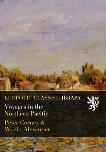 Voyages in the Northern Pacific: Corney, Peter, Alexander, W. D ...