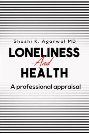 LONELINESS AND HEALTH: A PROFESSIONAL APPRAISAL: Agarwal MD, Shashi K ...