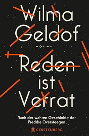 Reden ist Verrat: Nach der wahren Geschichte der Freddie Oversteegen ...