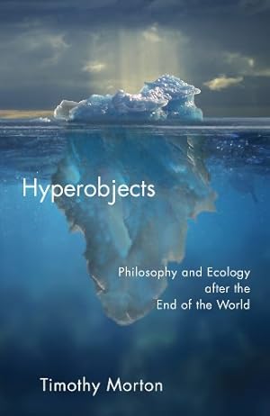 Hyperobjects: Philosophy and Ecology after the End of the World ...