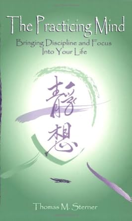 The Practicing Mind: Bringing Discipline and Focus Into Your Life ...