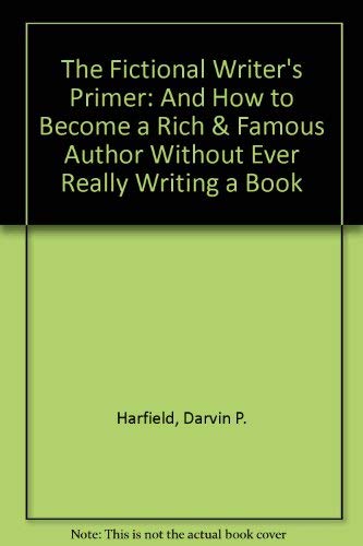 The Fictional Writer's Primer: And How to Become a Rich & Famous Author ...